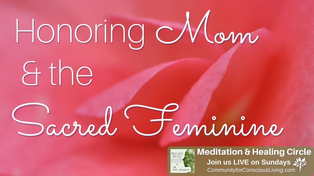 Honoring Mom and the Sacred Feminine - Community for Conscious Living
